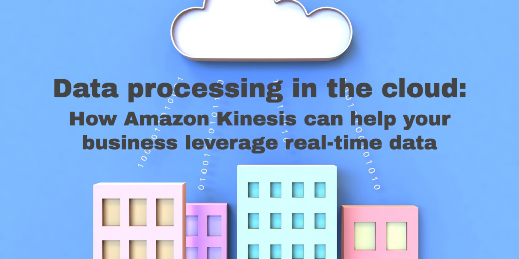 Data processing in the cloud: how Amazon Kinesis can help your business ...